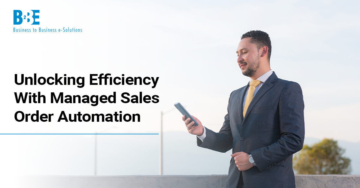 Managed Sales Order Automation Unlocking Efficiency B2be