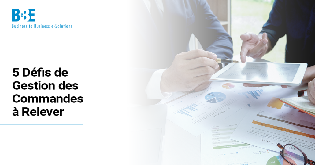 5 Défis de la Gestion des Commandes à Relever | B2BE